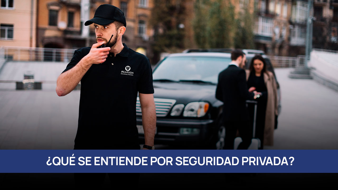 Protección de personas ¿Qué se entiende por Seguridad Privada? - Pearson